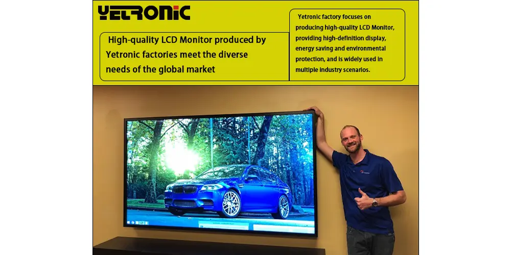 High-quality LCD Monitor produced by Yetronic factories meet the ... High-quality LCD Monitor produced by Yetronic factories meet the ...
